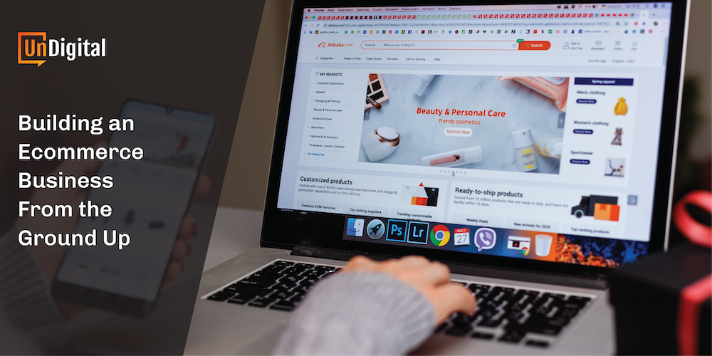 Building an Ecommerce Business From the Ground Up in 2022 Building an Ecommerce Business From the Ground Up in 2022